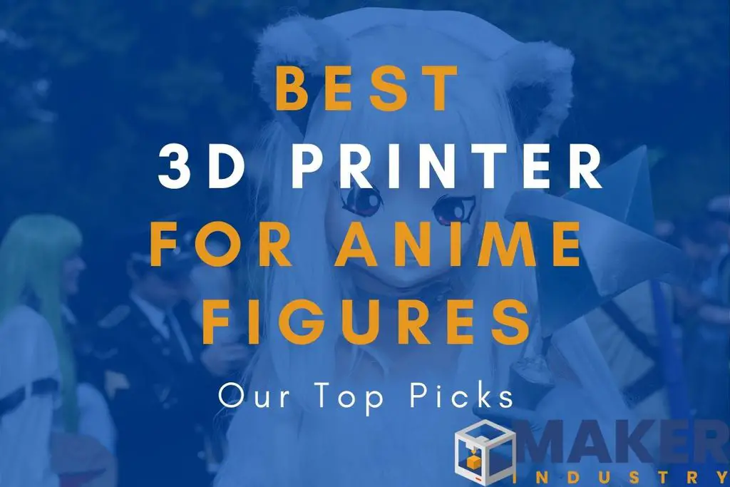 Best 3D Printer for Anime Figures: Our Top Picks of 2022 - Maker Industry