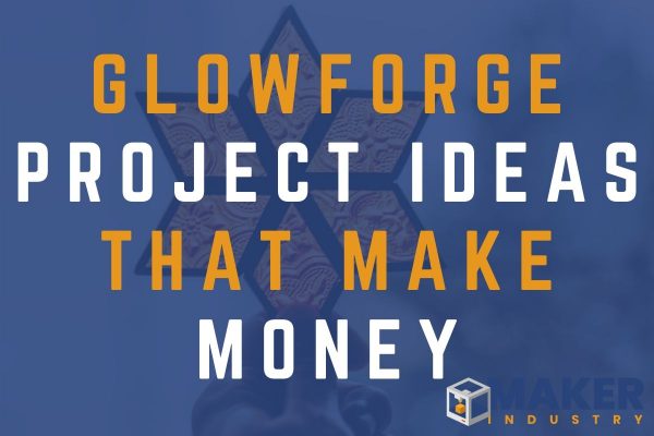 Glowforge Projects to Sell and Make Money - Maker Industry